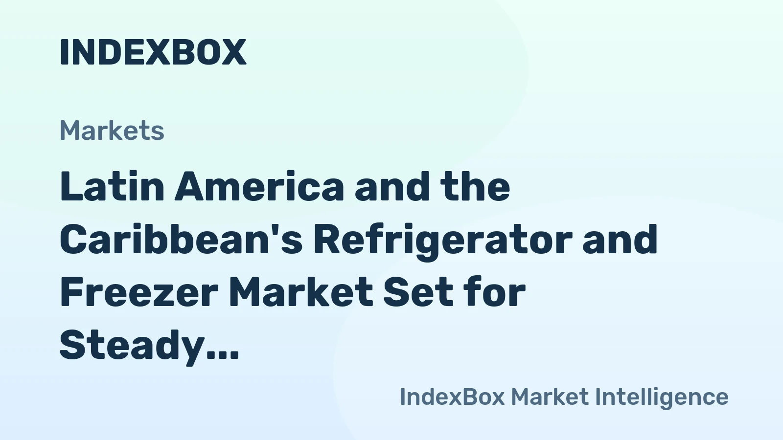 Latin America and the Caribbean's Refrigerator and Freezer Market Set for Steady Growth with +0.7% Volume CAGR