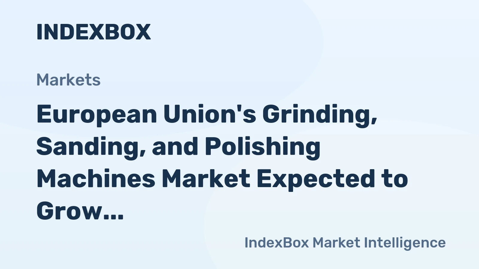 European Union's Grinding, Sanding, and Polishing Machines Market Expected to Grow at CAGR of +1.7% over Next Decade
