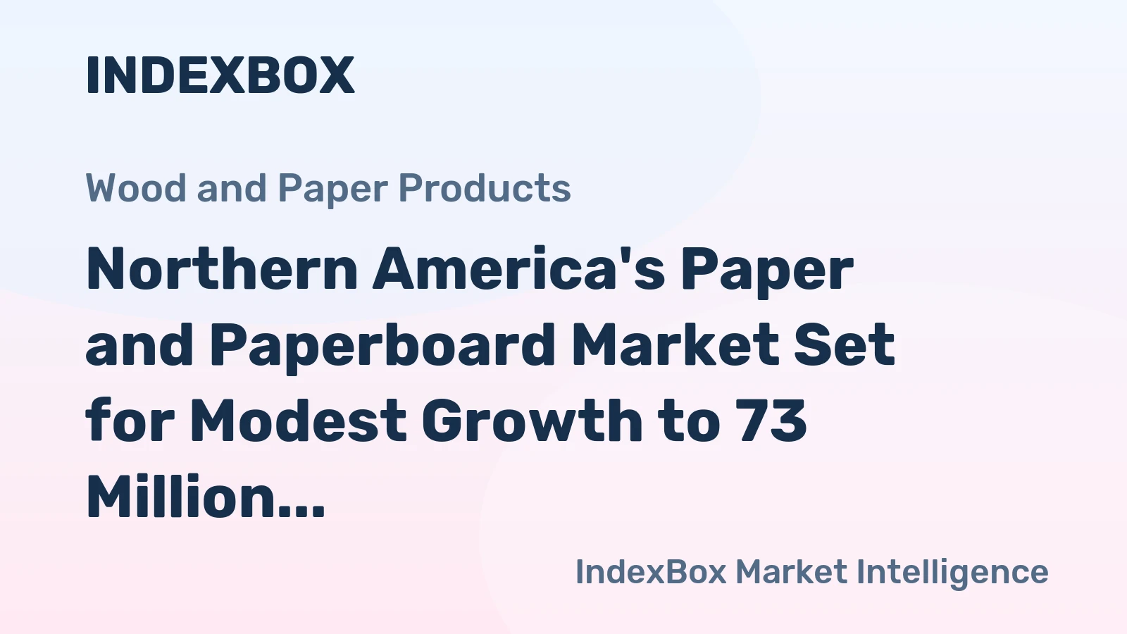 Northern America's Paper and Paperboard Market Set for Modest Growth to 73 Million Tons and $77 Billion