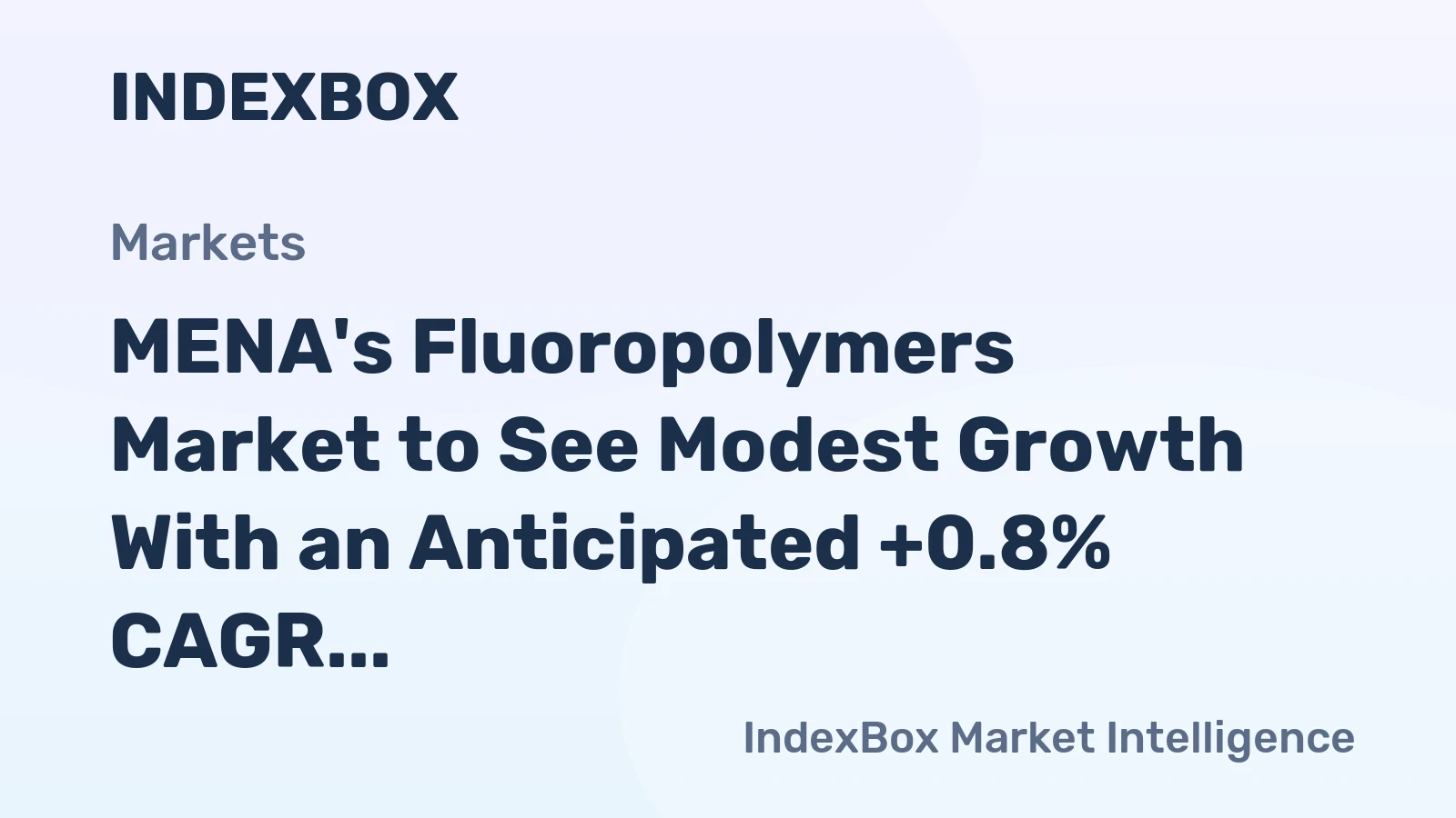 MENA's Fluoropolymers Market to See Modest Growth With an Anticipated +0.8% CAGR