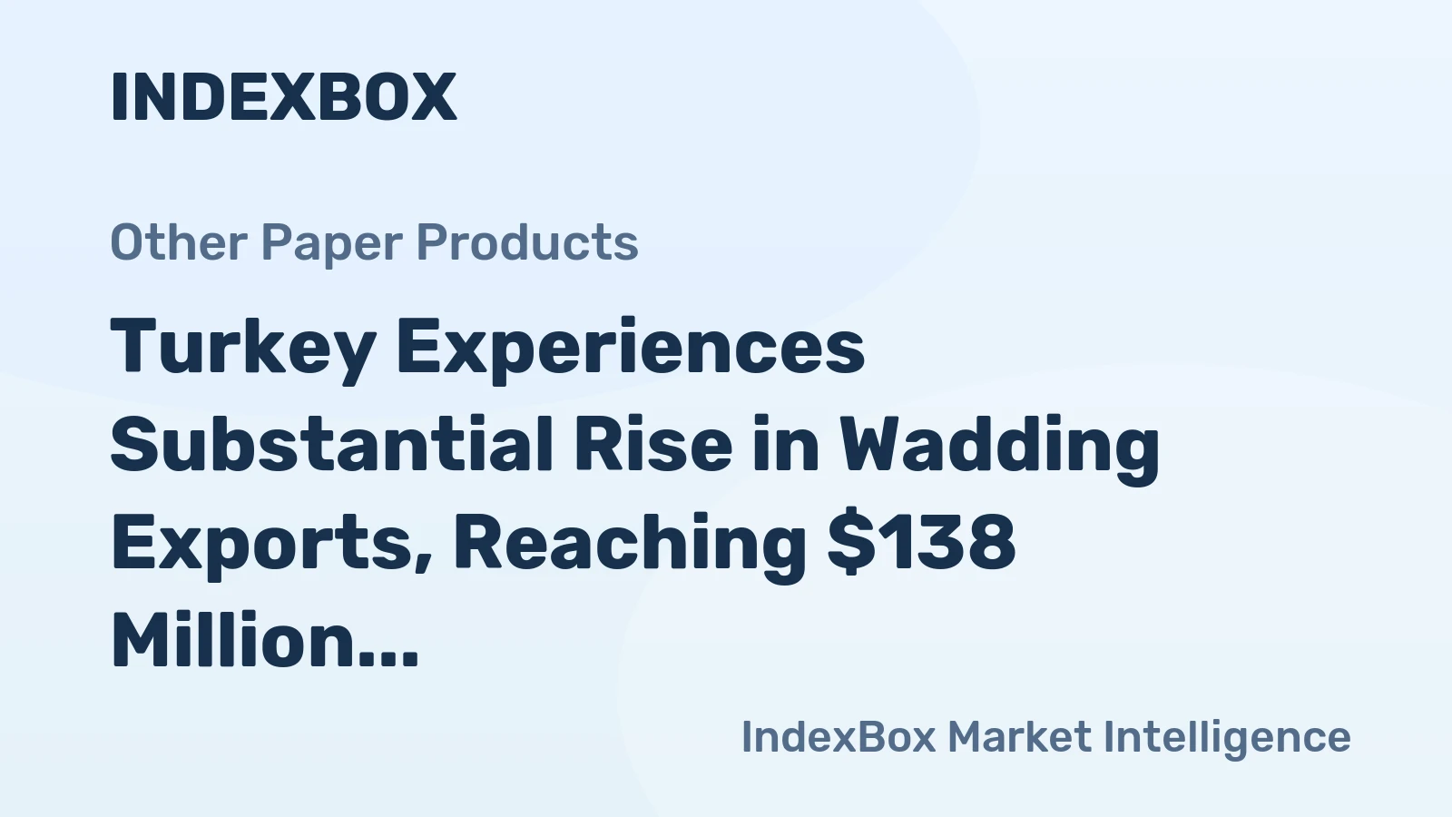 Turkey Experiences Substantial Rise in Wadding Exports, Reaching $138 Million in 2023