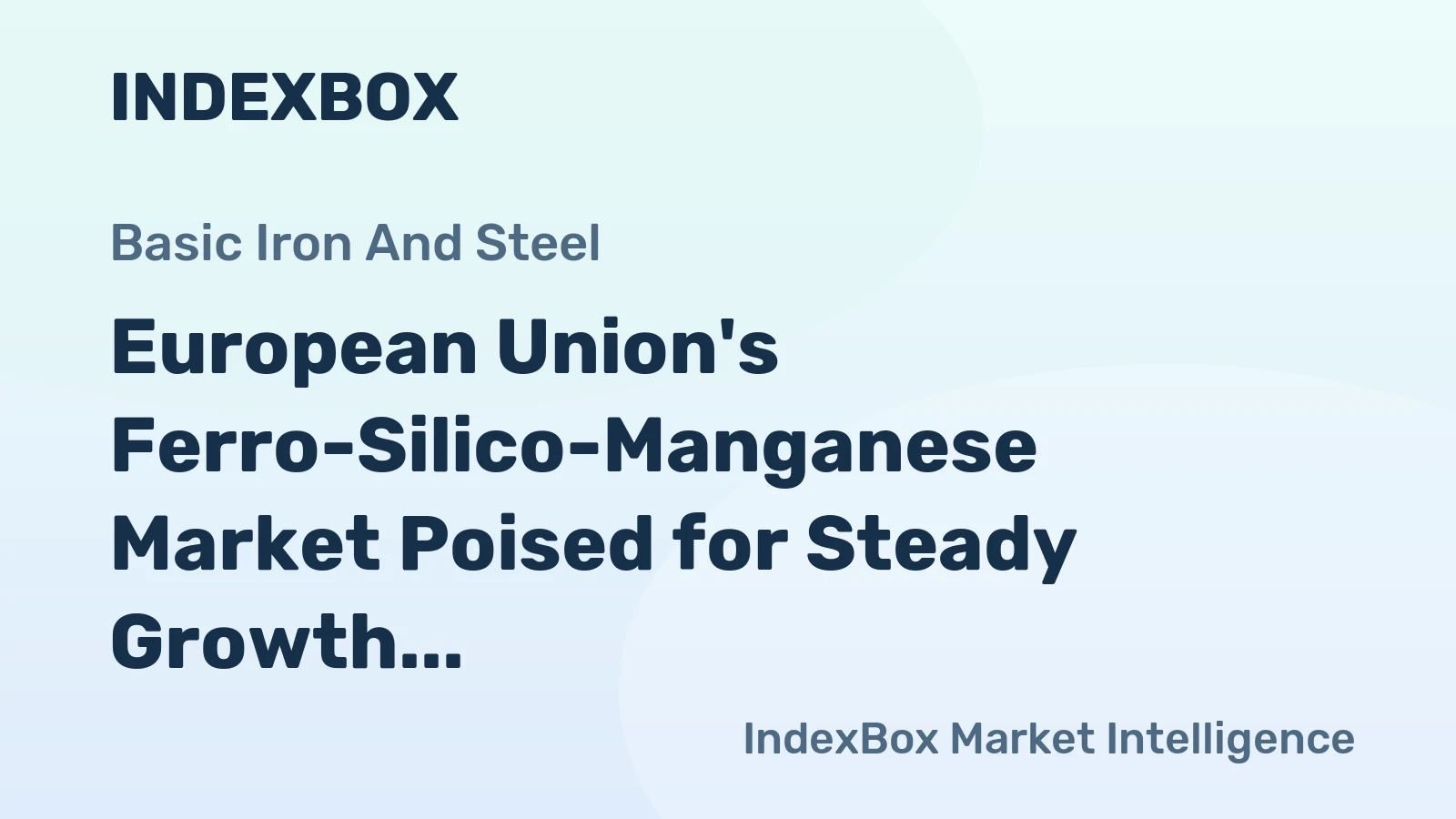 European Union's Ferro-Silico-Manganese Market Poised for Steady Growth With a +1.6% CAGR in Value