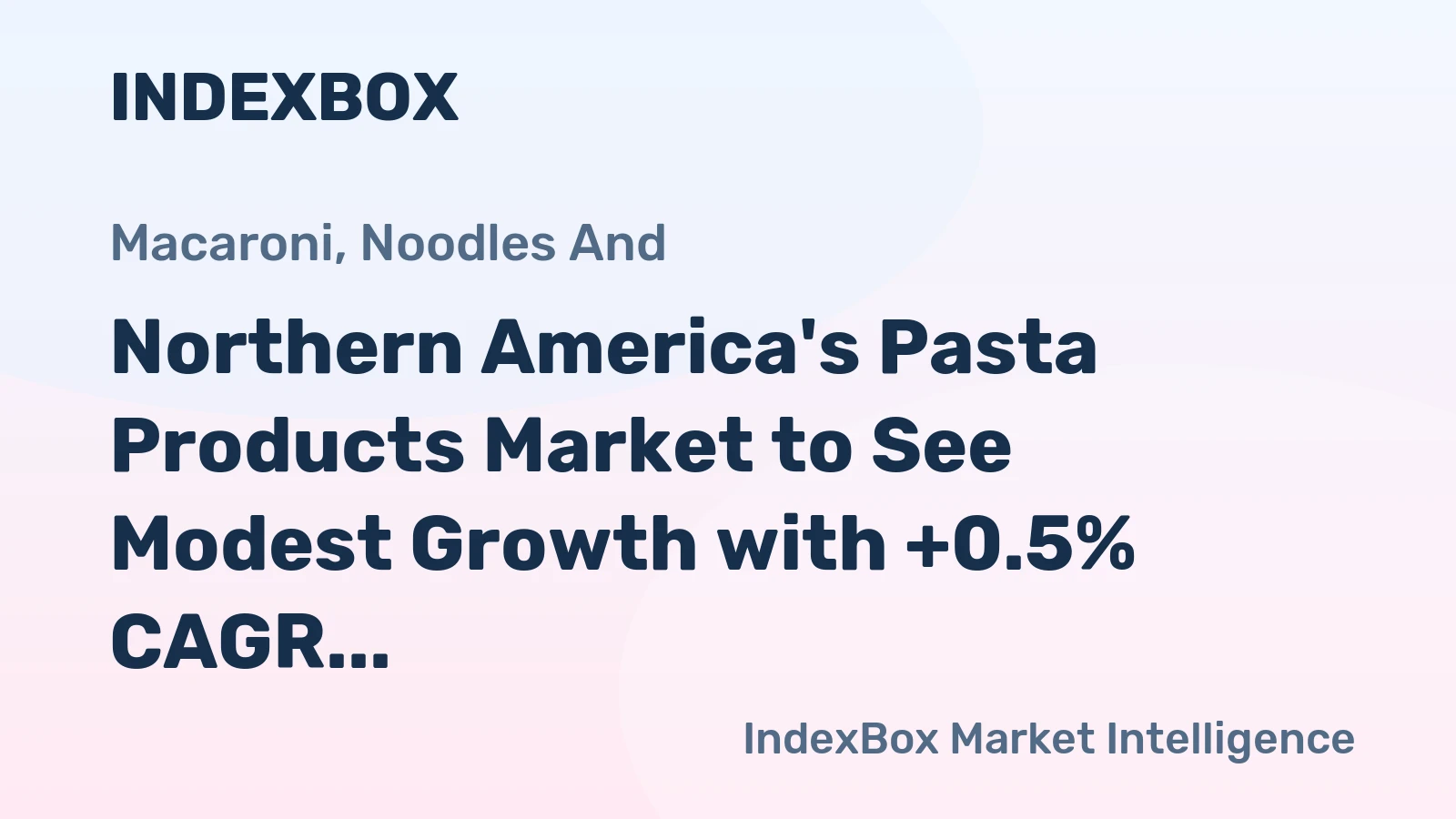 Northern America's Pasta Products Market to See Modest Growth with +0.5% CAGR