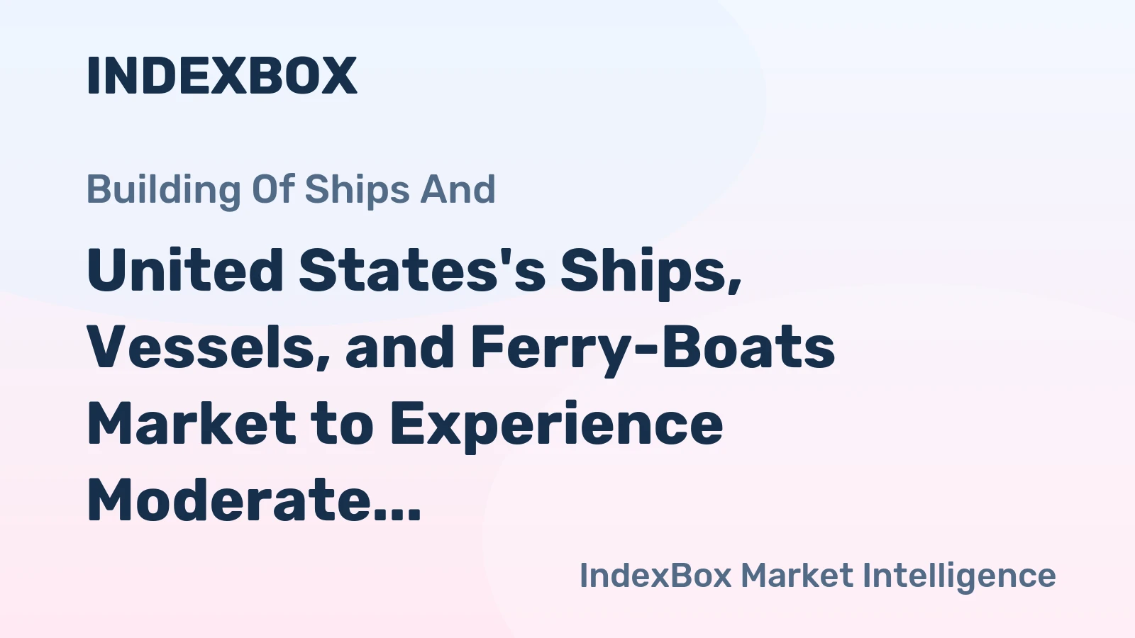 United States's Ships, Vessels, and Ferry-Boats Market to Experience Moderate Growth with CAGR of +1.2%