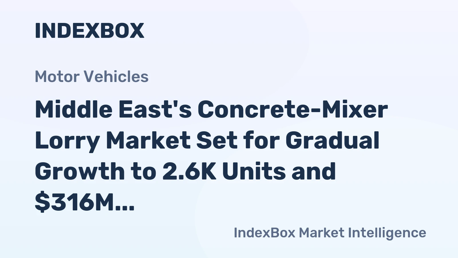 Middle East's Concrete-Mixer Lorry Market Set for Gradual Growth to 2.6K Units and $316M