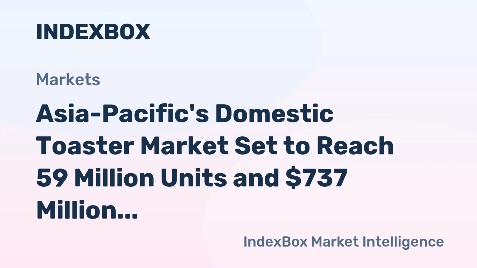Asia-Pacific's Domestic Toaster Market Set to Reach 59 Million Units and $737 Million in Value