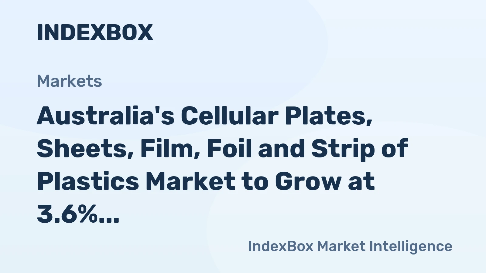 Australia's Cellular Plates, Sheets, Film, Foil and Strip of Plastics Market to Grow at 3.6% CAGR