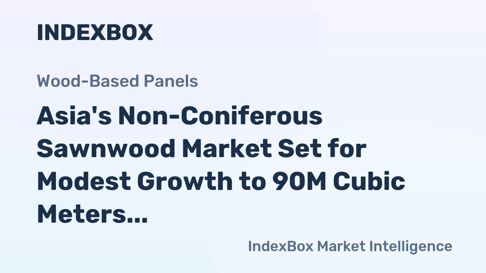 Asia's Non-Coniferous Sawnwood Market Set for Modest Growth to 90M Cubic Meters and $51.3B in Value