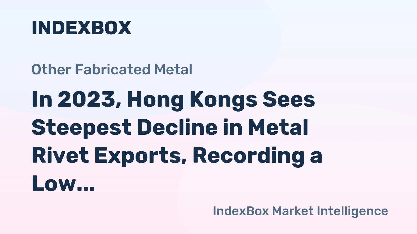 In 2023, Hong Kongs Sees Steepest Decline in Metal Rivet Exports, Recording a Low of $13 Million.