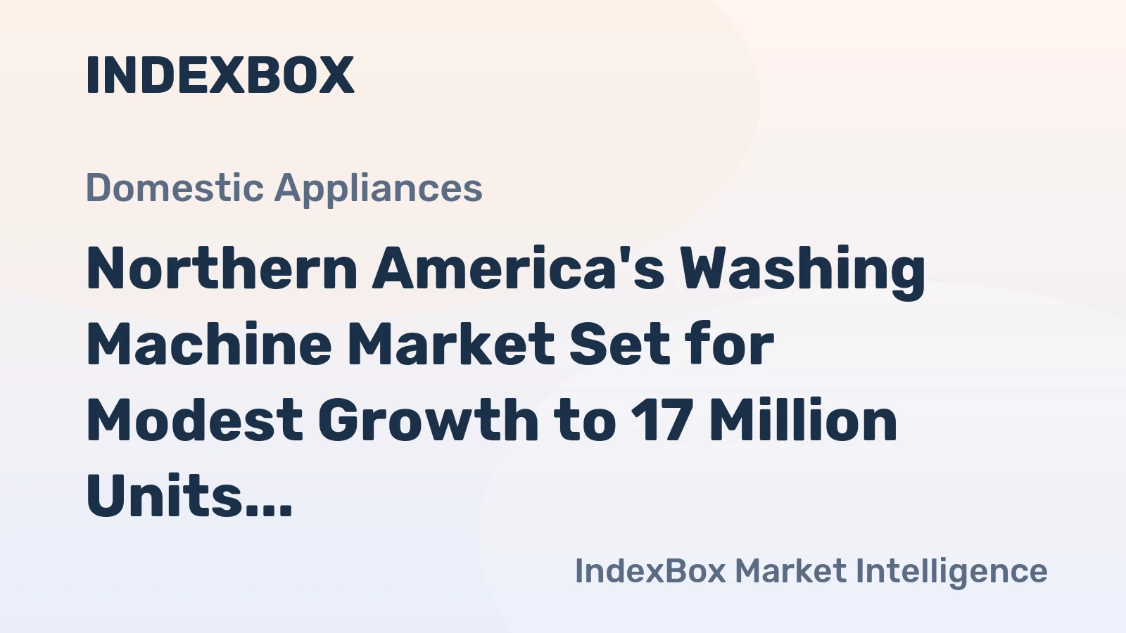 Northern America's Washing Machine Market Set for Modest Growth to 17 Million Units and $4.9 Billion in Value