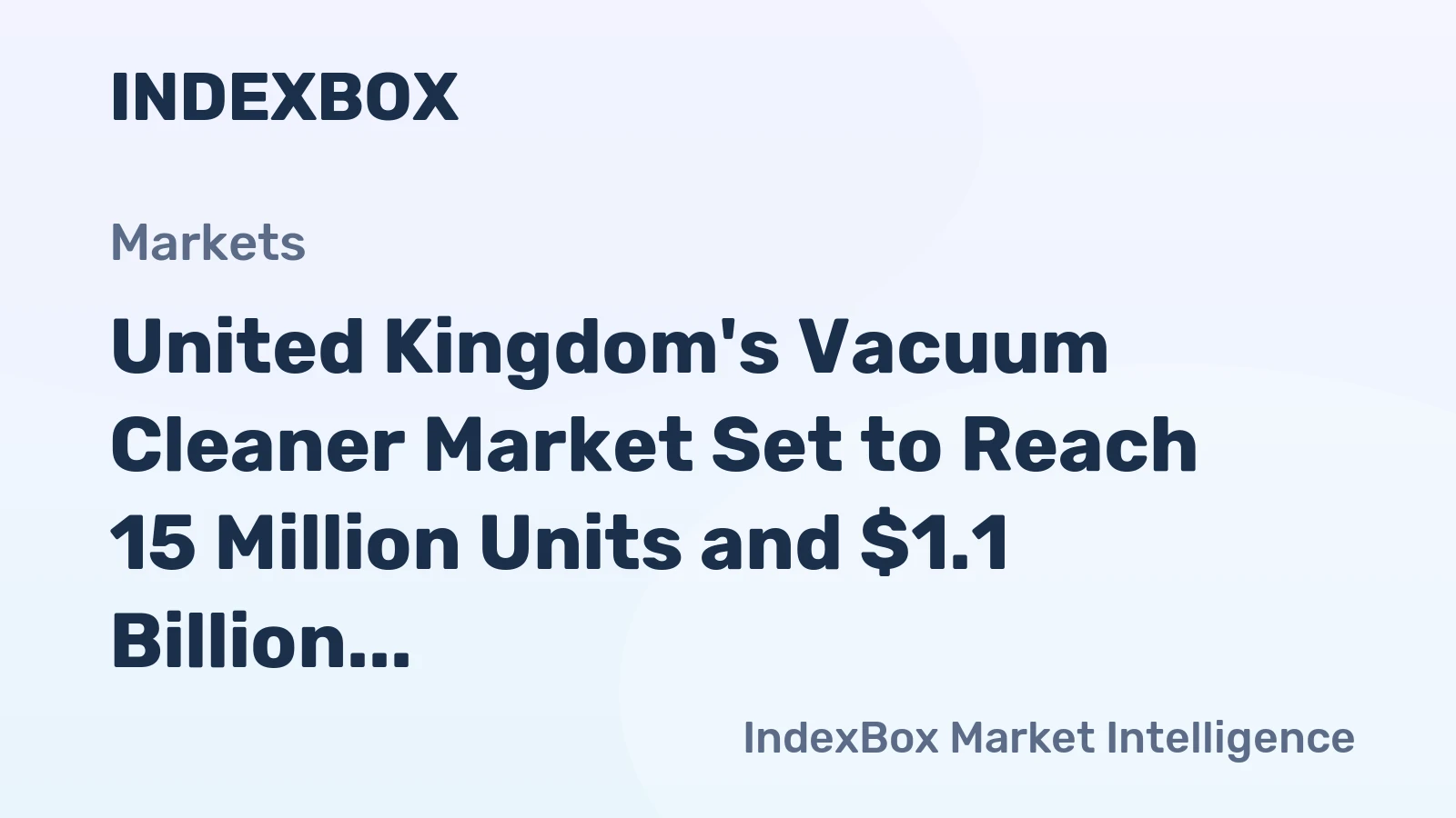 United Kingdom's Vacuum Cleaner Market Set to Reach 15 Million Units and $1.1 Billion in Value by 2035