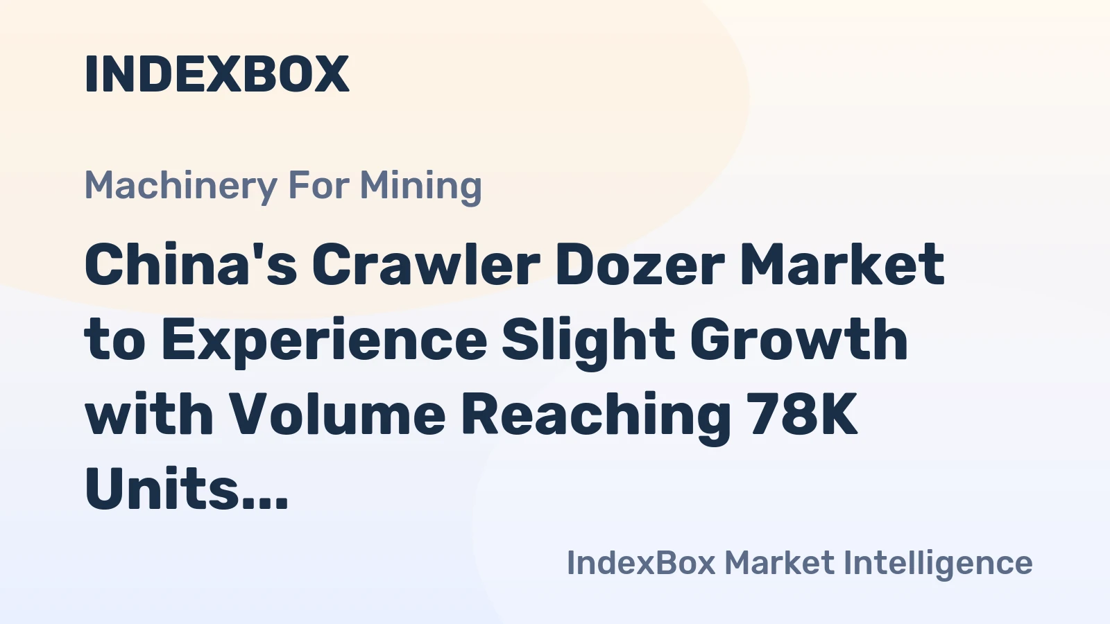 China's Crawler Dozer Market to Experience Slight Growth with Volume Reaching 78K Units and Value Reaching $9.3B by 2035
