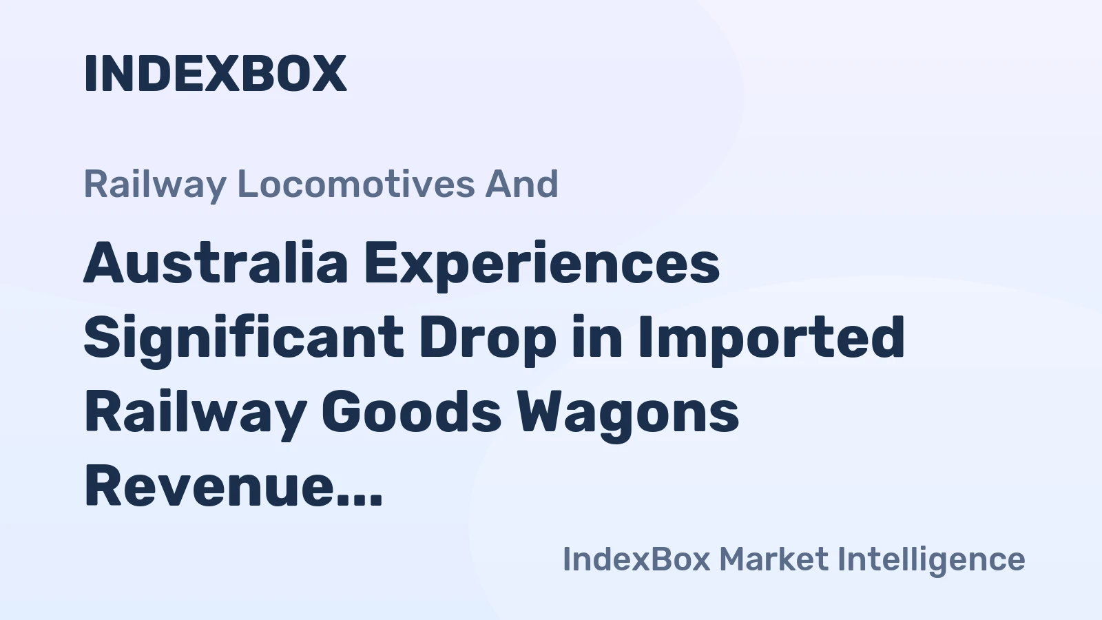 Australia Experiences Significant Drop in Imported Railway Goods Wagons Revenue to $13M in November 2023