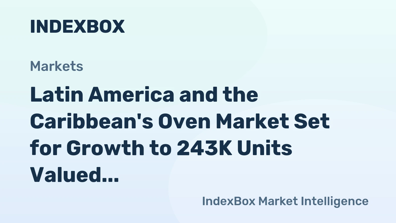 Latin America and the Caribbean's Oven Market Set for Growth to 243K Units Valued at $705M