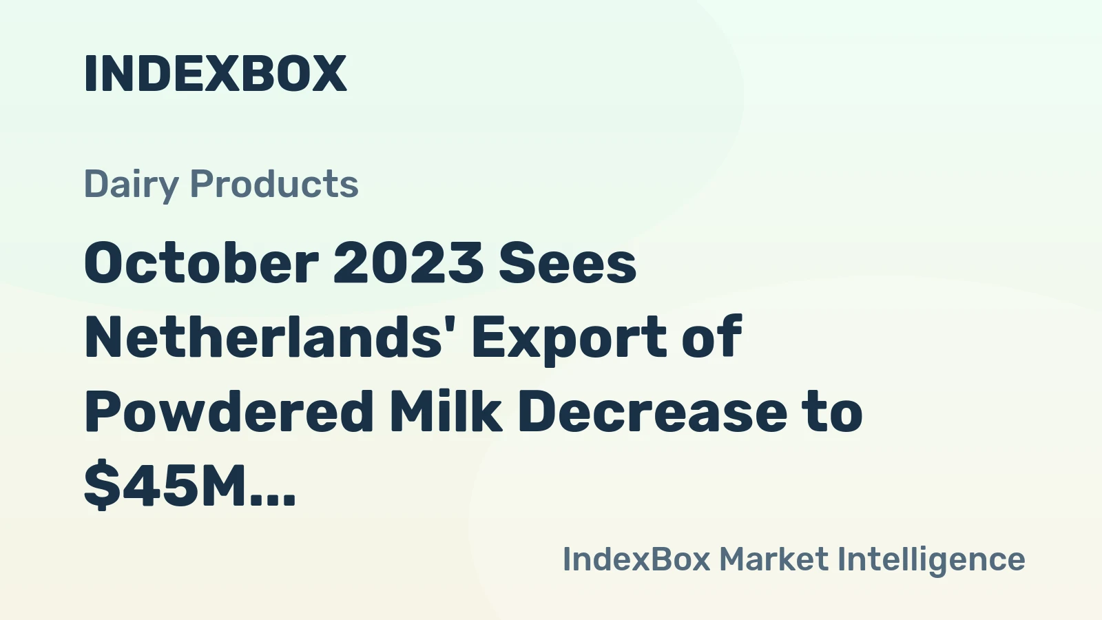 October 2023 Sees Netherlands' Export of Powdered Milk Decrease to $45M