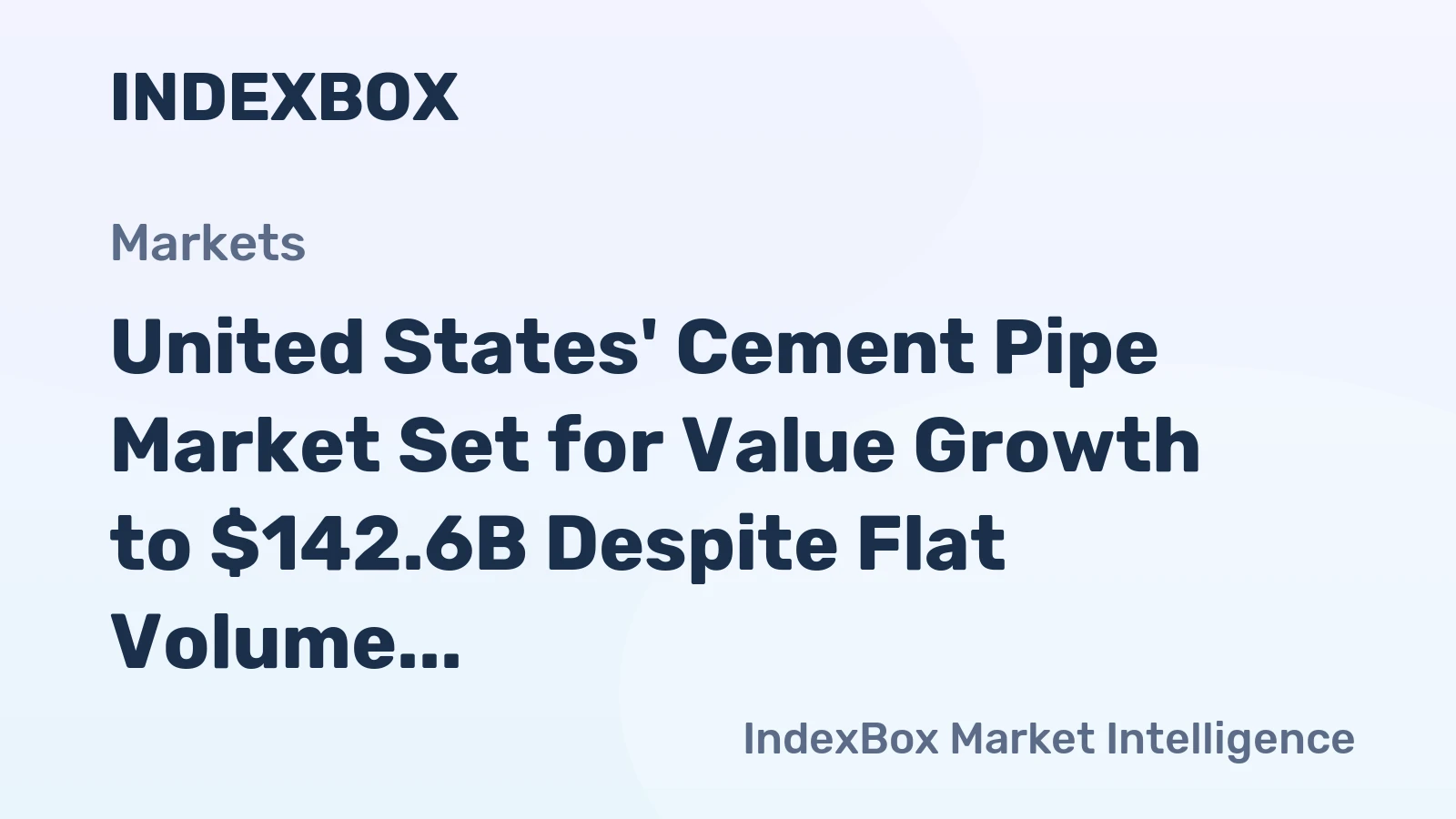 United States' Cement Pipe Market Set for Value Growth to $142.6B Despite Flat Volume Trends