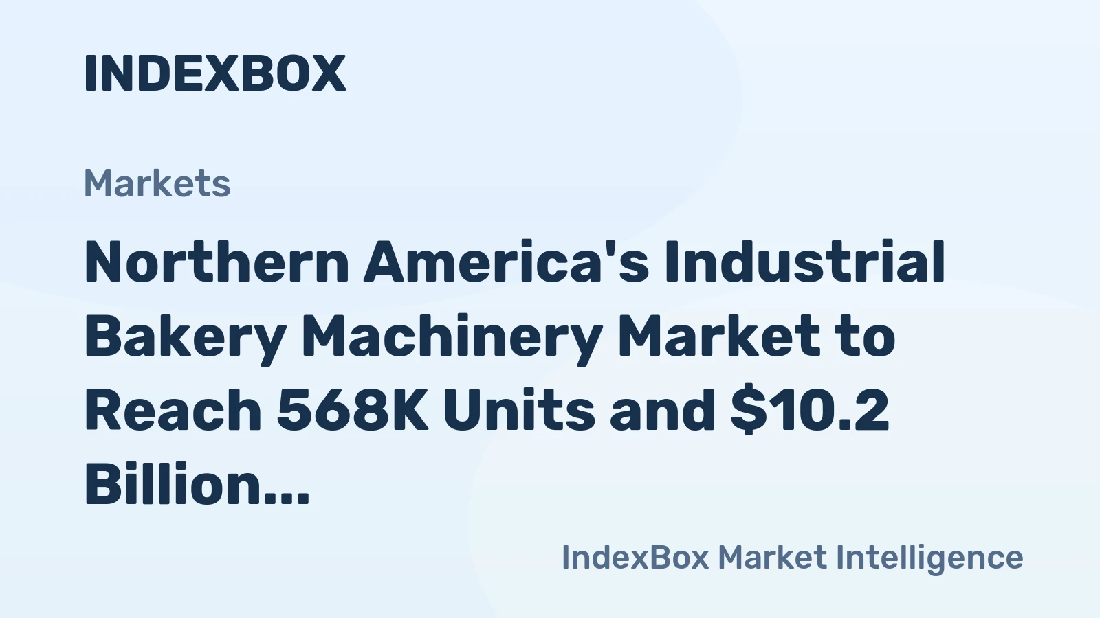 Northern America's Industrial Bakery Machinery Market to Reach 568K Units and $10.2 Billion