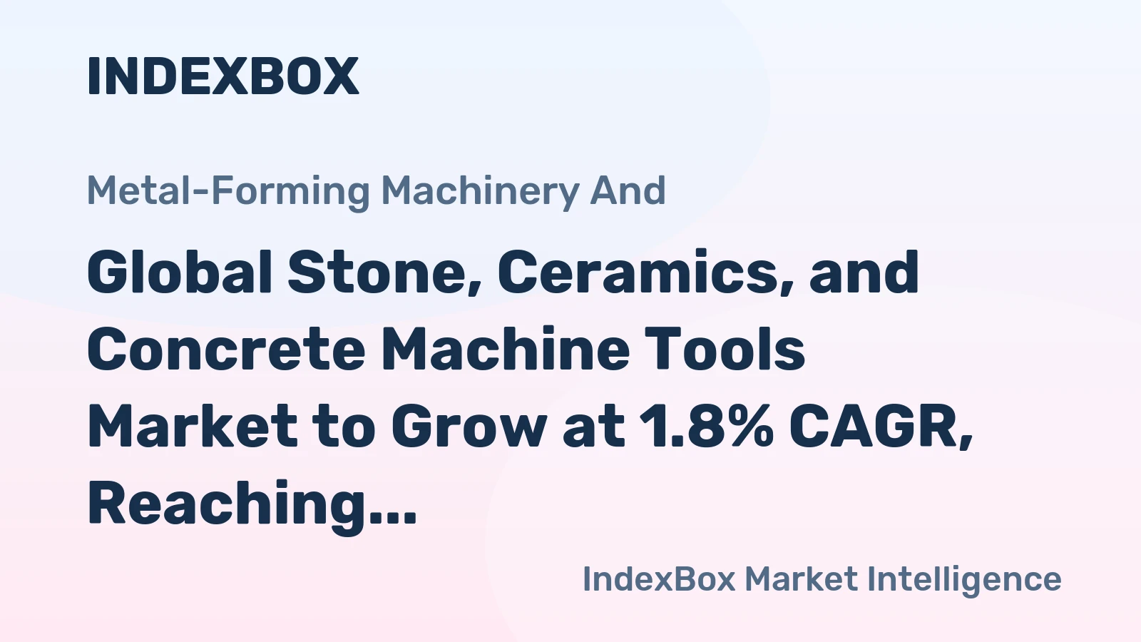 Global Stone, Ceramics, and Concrete Machine Tools Market to Grow at 1.8% CAGR, Reaching $15.7B by 2035