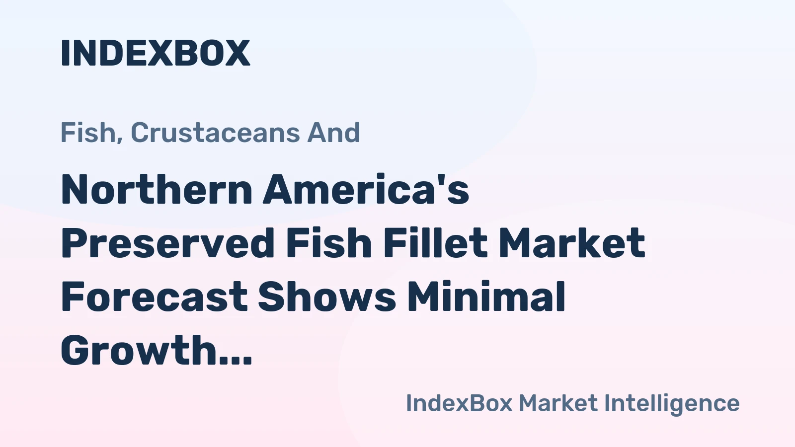 Northern America's Preserved Fish Fillet Market Forecast Shows Minimal Growth With a 0.1% Volume CAGR