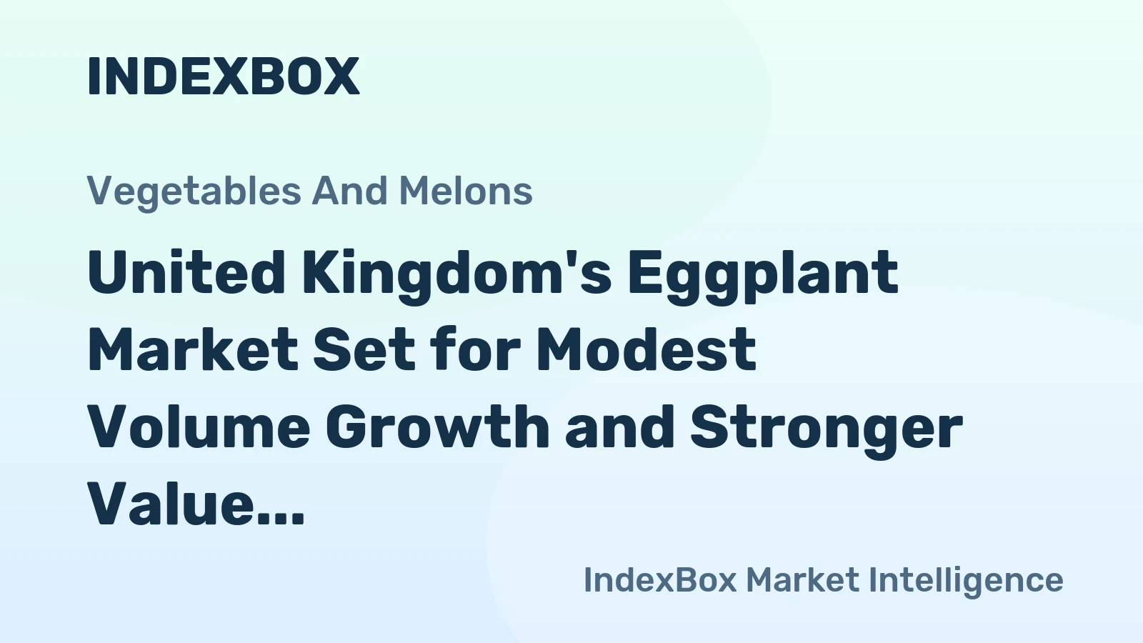 United Kingdom's Eggplant Market Set for Modest Volume Growth and Stronger Value Increase to $67 Million