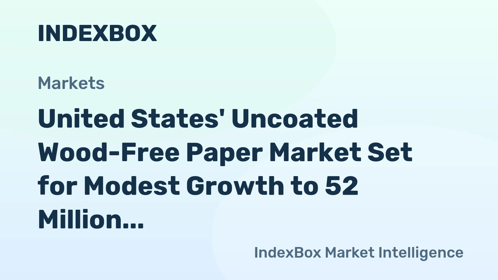 United States' Uncoated Wood-Free Paper Market Set for Modest Growth to 52 Million Tons and $7 Billion