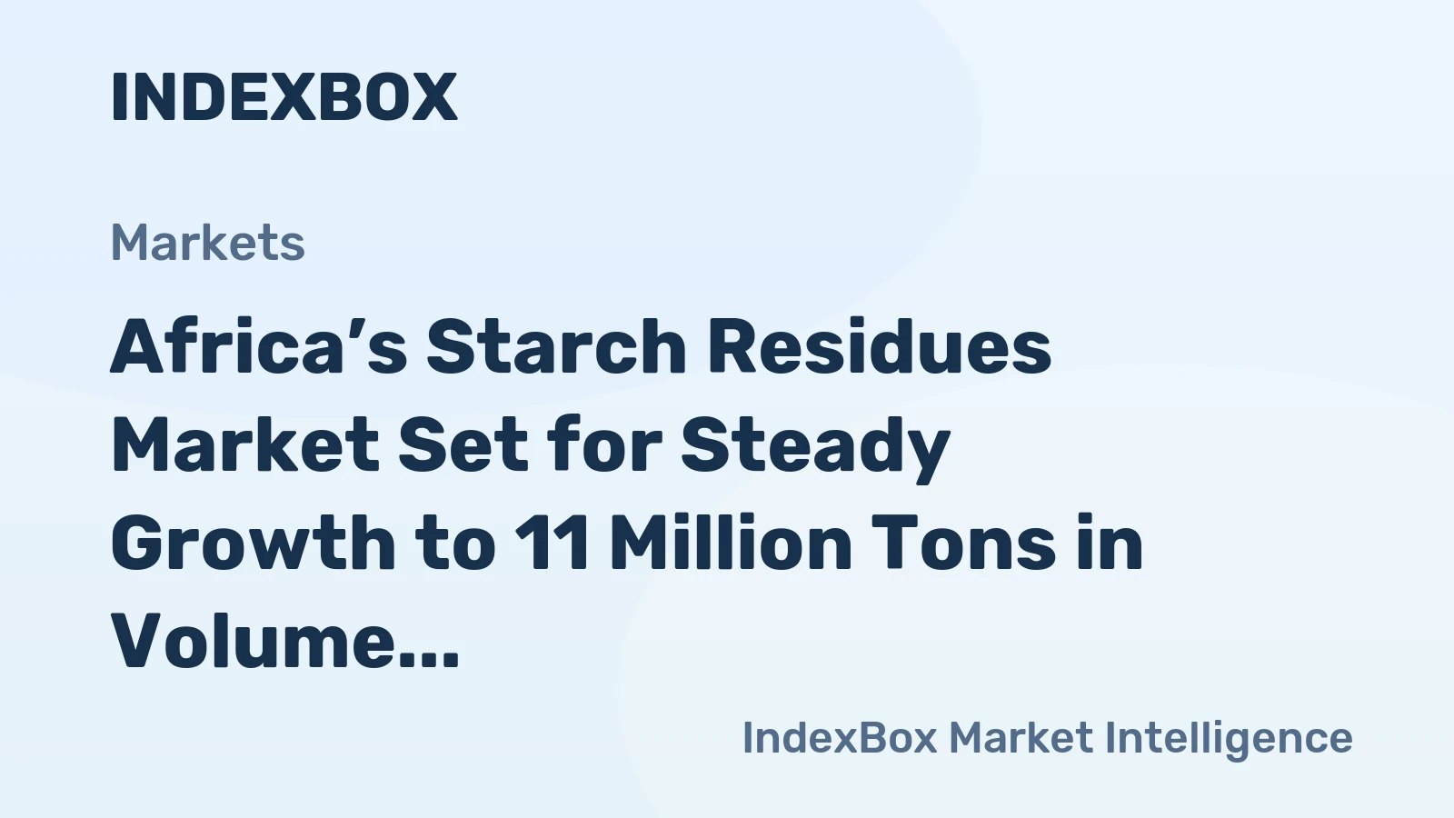Africa’s Starch Residues Market Set for Steady Growth to 11 Million Tons in Volume and $7 Billion in Value