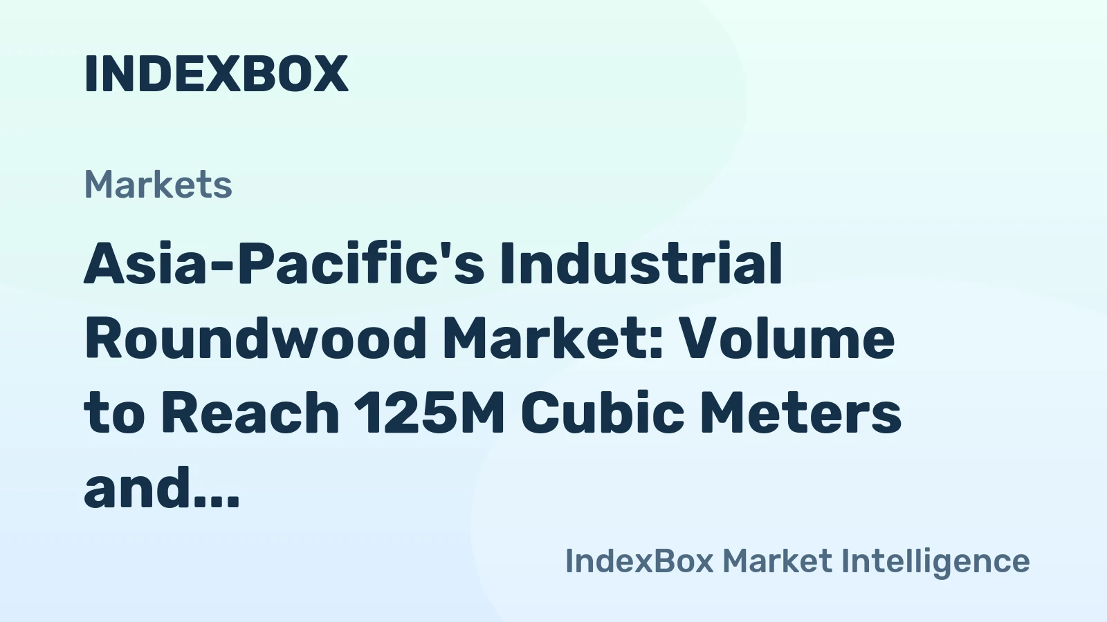 Asia-Pacific's Industrial Roundwood Market: Volume to Reach 125M Cubic Meters and Value to Hit $23.2B by 2035