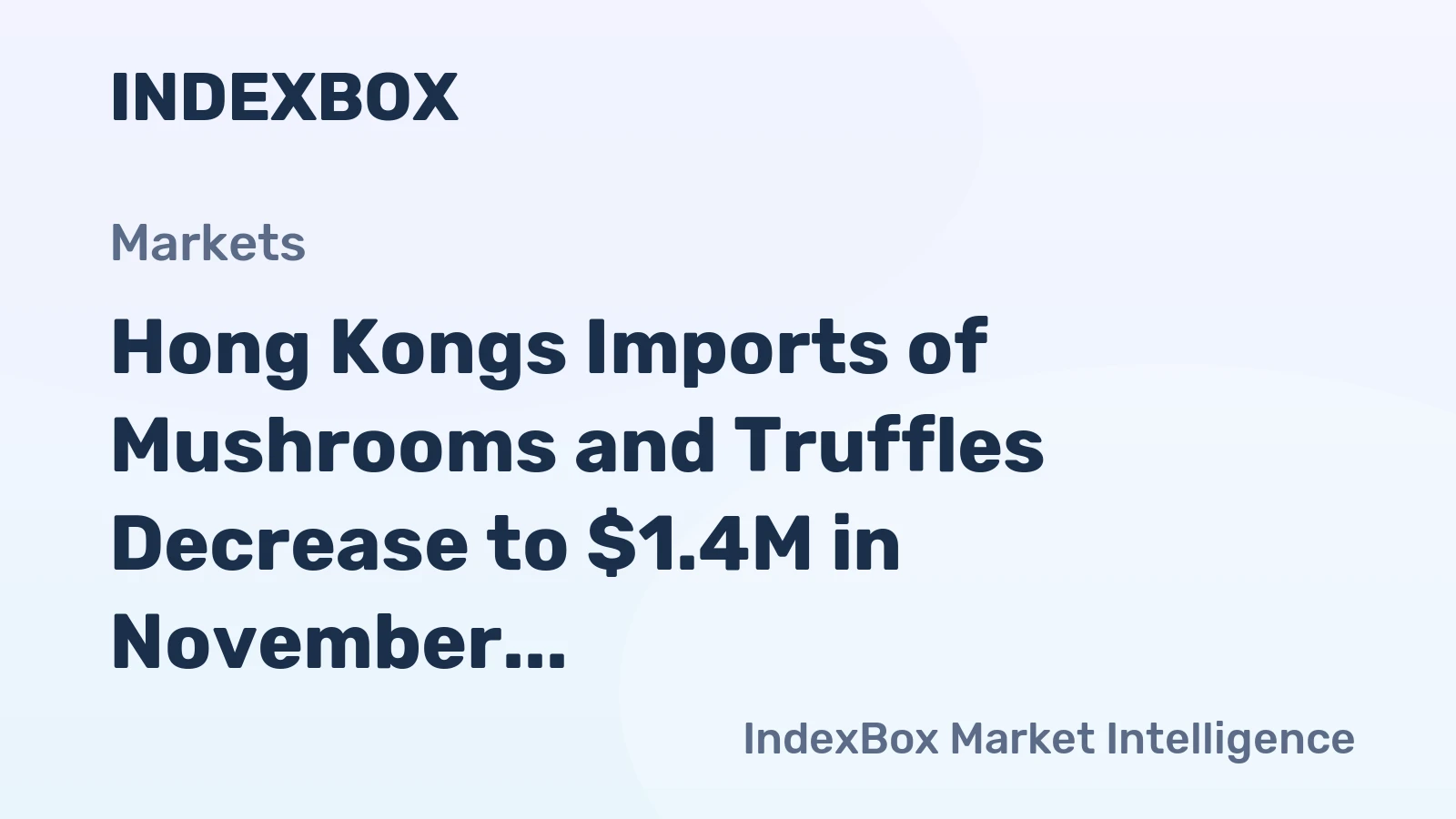 Hong Kongs Imports of Mushrooms and Truffles Decrease to $1.4M in November 2023