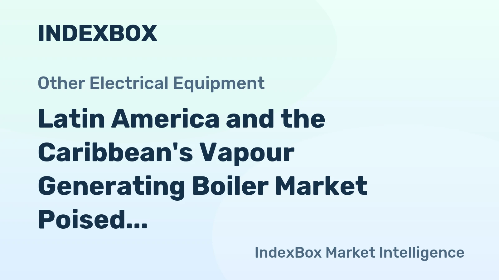 Latin America and the Caribbean's Vapour Generating Boiler Market Poised for Steady Growth With 1.4% CAGR in Value