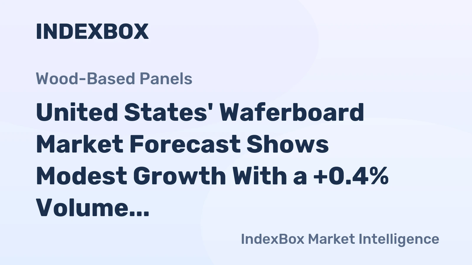 United States' Waferboard Market Forecast Shows Modest Growth With a +0.4% Volume CAGR