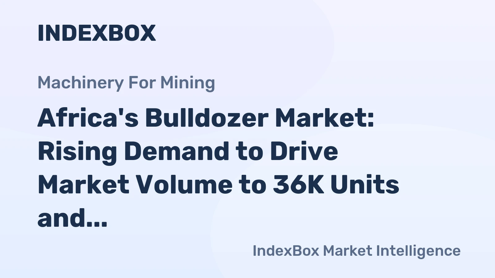 Africa's Bulldozer Market: Rising Demand to Drive Market Volume to 36K Units and Market Value to $6.2B by 2035