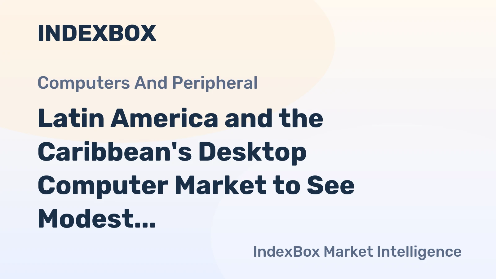 Latin America and the Caribbean's Desktop Computer Market to See Modest Growth With 1.1% CAGR Through 2035