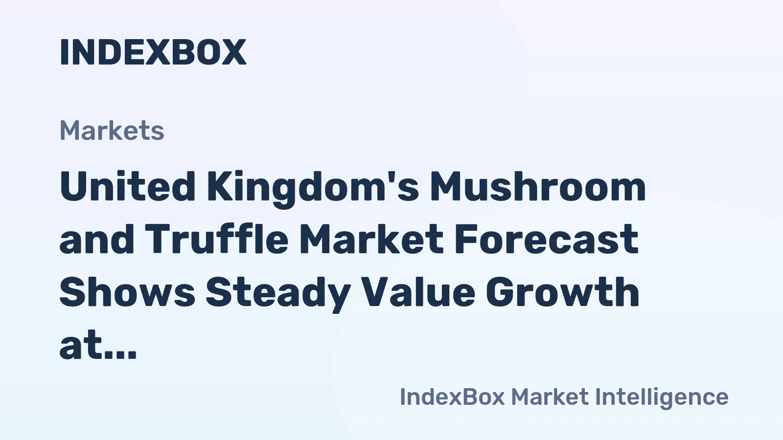 United Kingdom's Mushroom and Truffle Market Forecast Shows Steady Value Growth at 2.3% CAGR