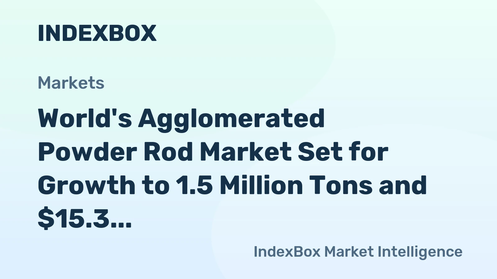 World's Agglomerated Powder Rod Market Set for Growth to 1.5 Million Tons and $15.3 Billion
