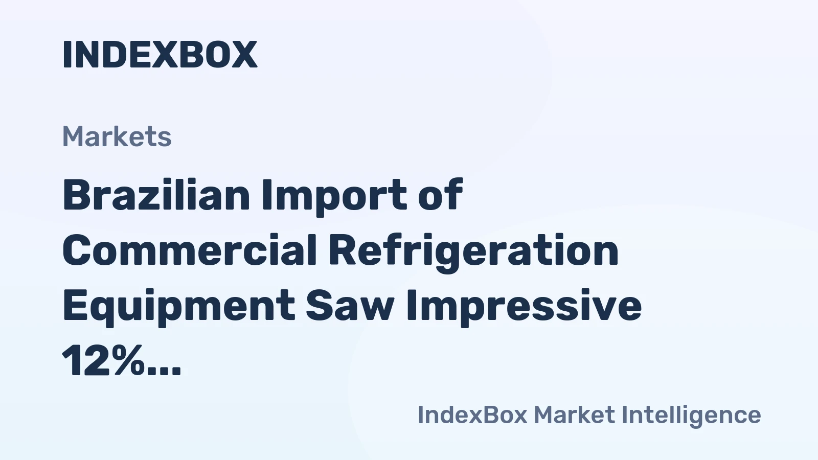 Brazilian Import of Commercial Refrigeration Equipment Saw Impressive 12% Surge Reaching $191M in 2023