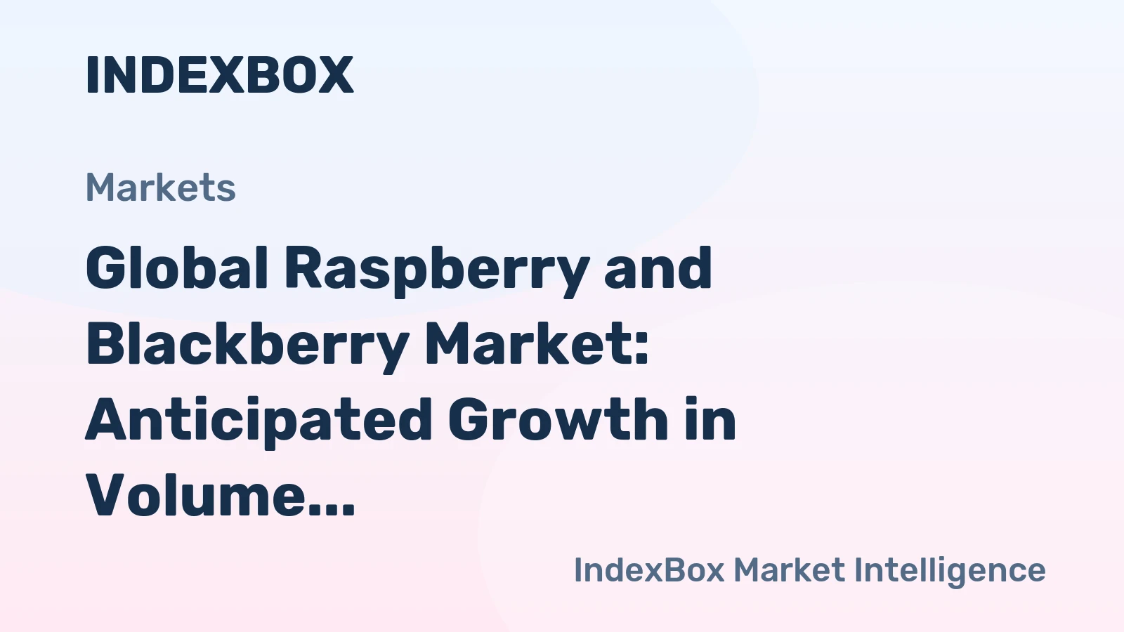 Global Raspberry and Blackberry Market: Anticipated Growth in Volume and Value