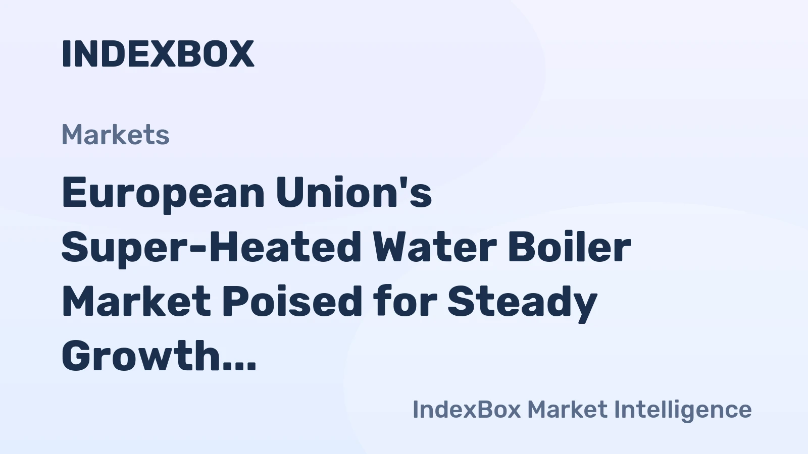 European Union's Super-Heated Water Boiler Market Poised for Steady Growth With a +2.7% CAGR in Value