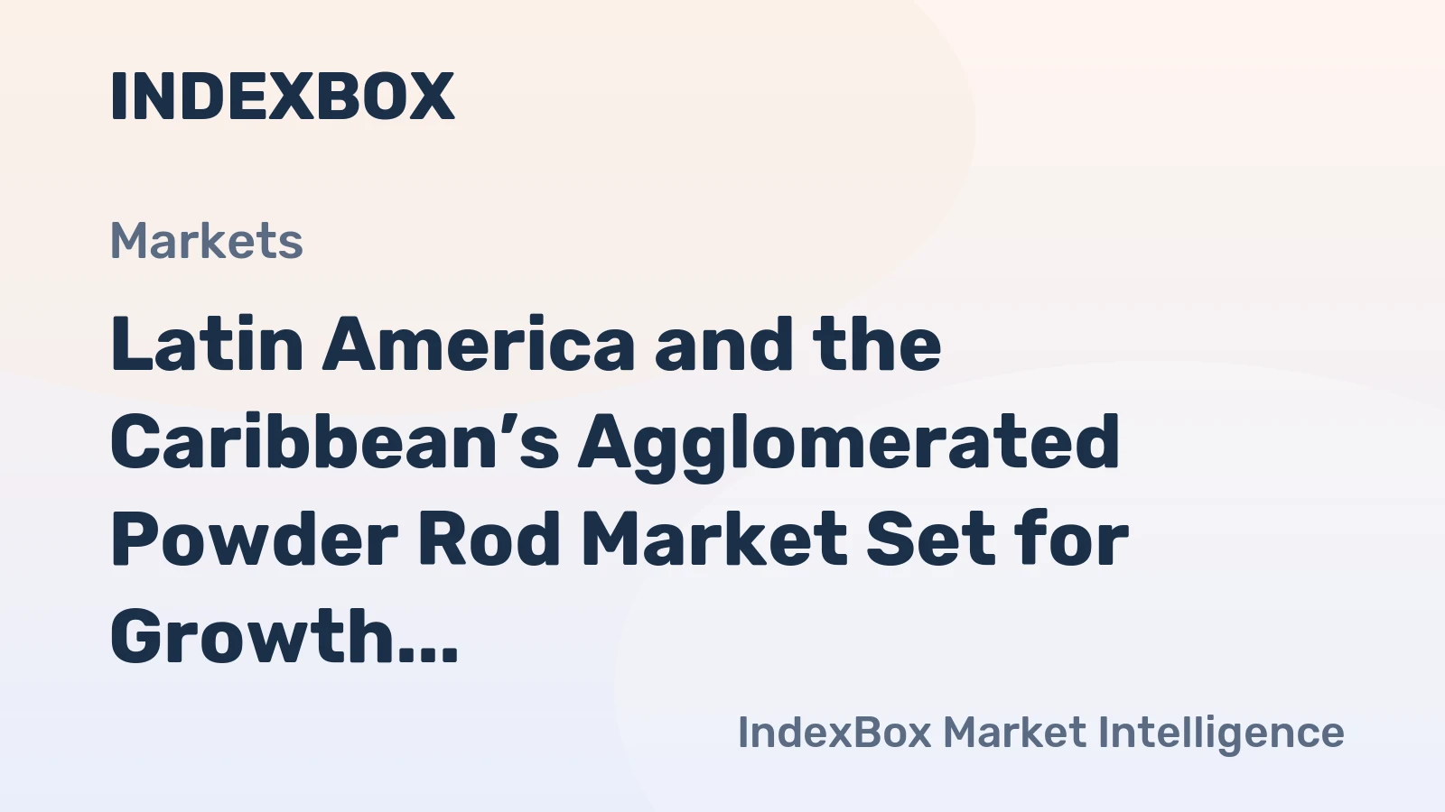 Latin America and the Caribbean’s Agglomerated Powder Rod Market Set for Growth to 64K Tons and $371M