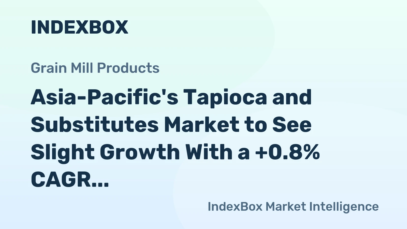 Asia-Pacific's Tapioca and Substitutes Market to See Slight Growth With a +0.8% CAGR