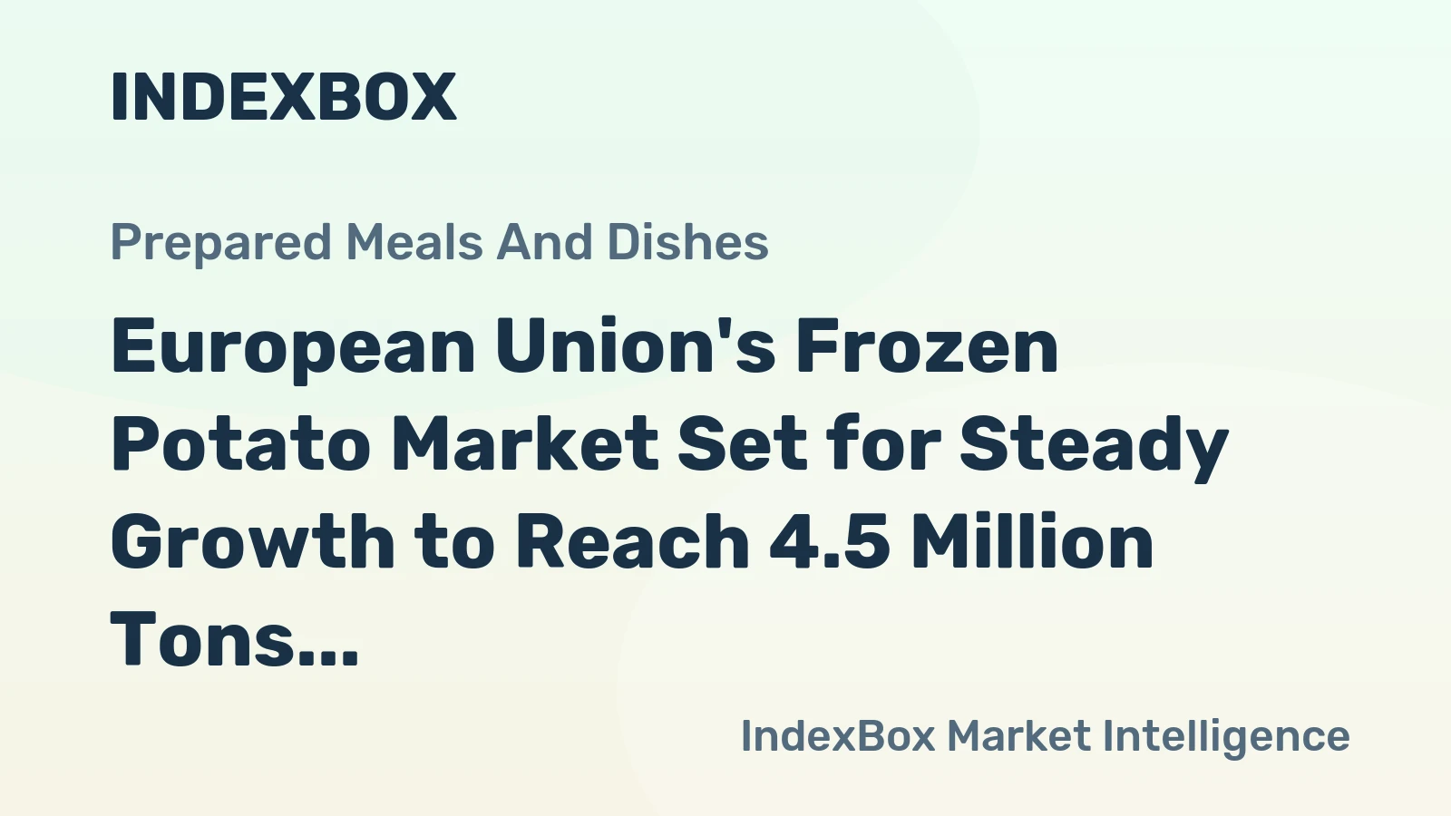 European Union's Frozen Potato Market Set for Steady Growth to Reach 4.5 Million Tons in Volume and $6 Billion in Value