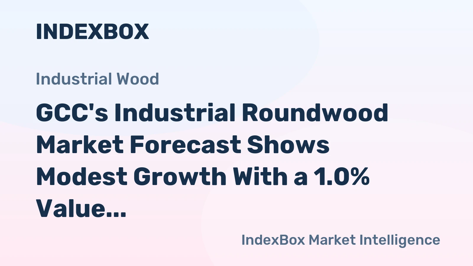 GCC's Industrial Roundwood Market Forecast Shows Modest Growth With a 1.0% Value CAGR