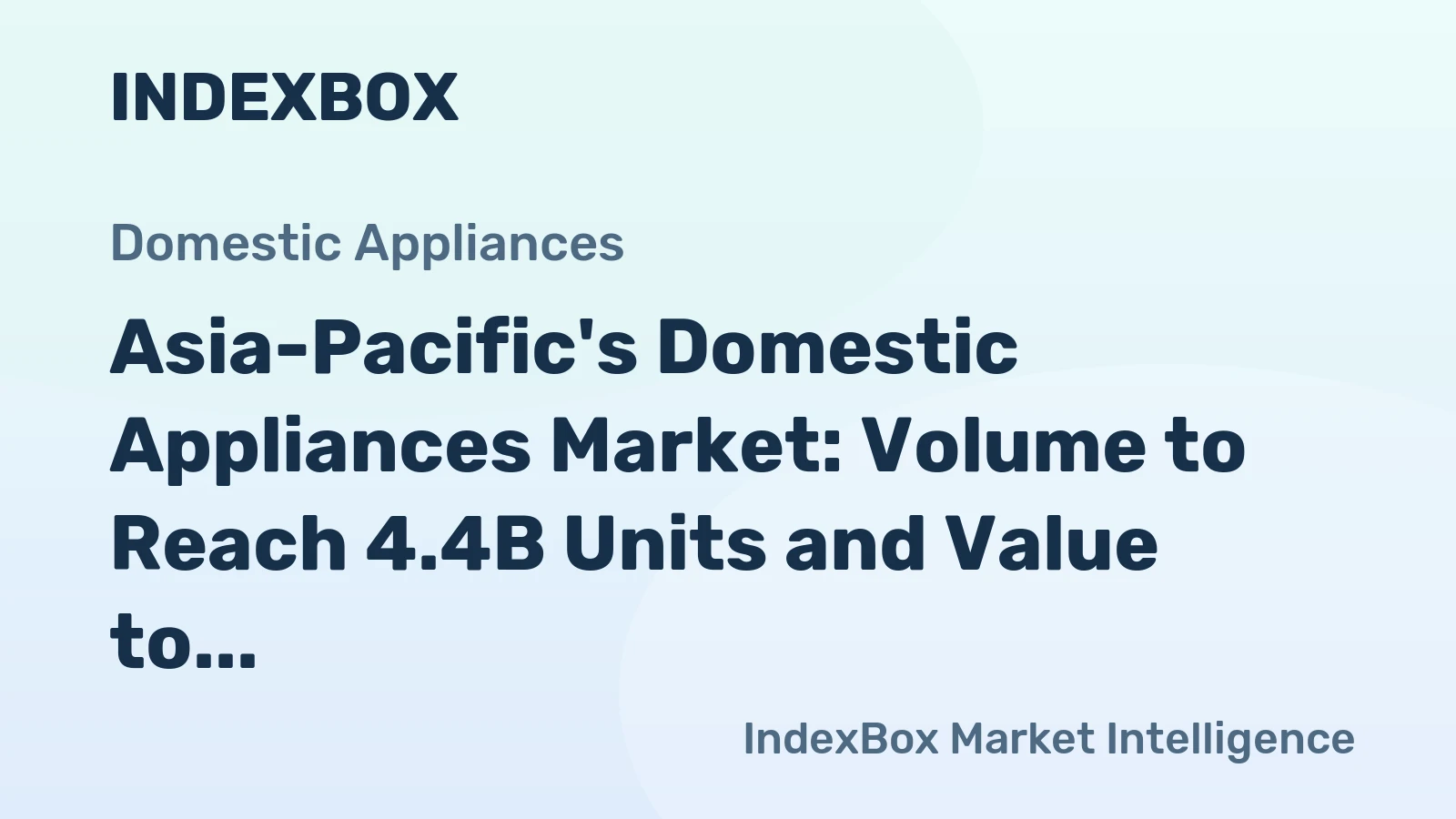 Asia-Pacific's Domestic Appliances Market: Volume to Reach 4.4B Units and Value to Hit $234.6B by 2035