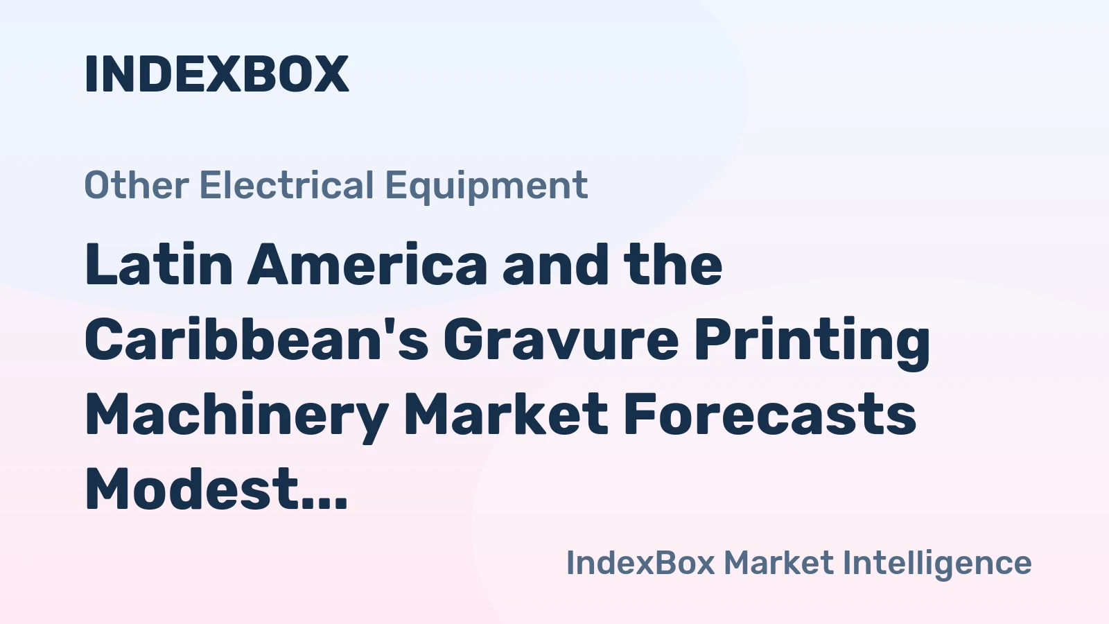 Latin America and the Caribbean's Gravure Printing Machinery Market Forecasts Modest Growth With a 2.1% CAGR in Value