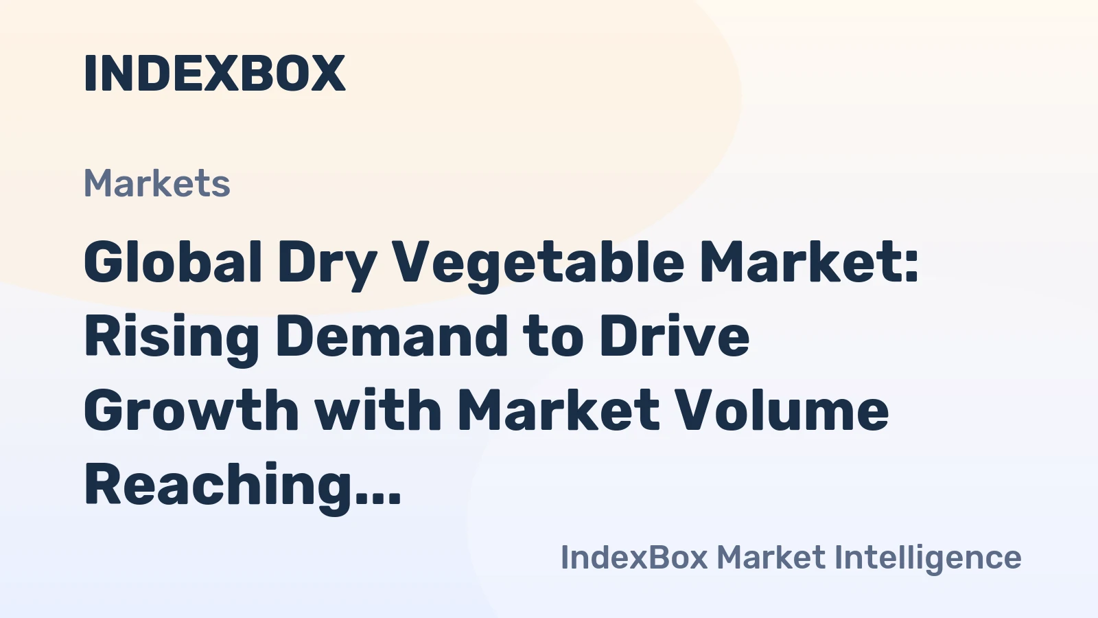 Global Dry Vegetable Market: Rising Demand to Drive Growth with Market Volume Reaching 873K tons and Market Value Reaching $3B by 2035