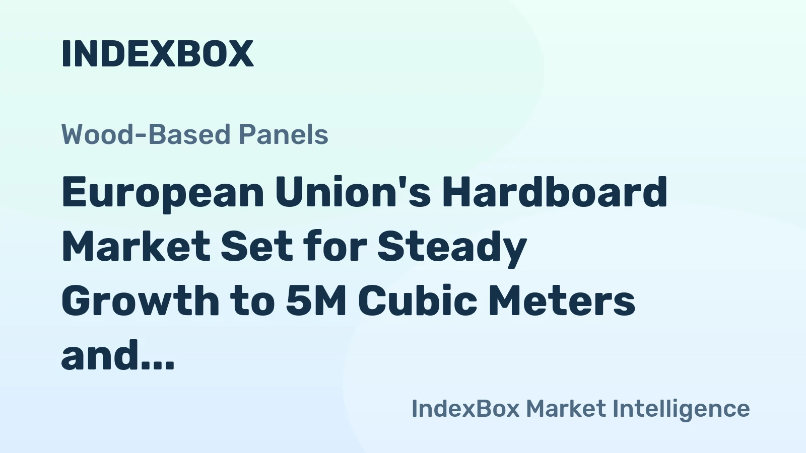 European Union's Hardboard Market Set for Steady Growth to 5M Cubic Meters and $3.2B in Value