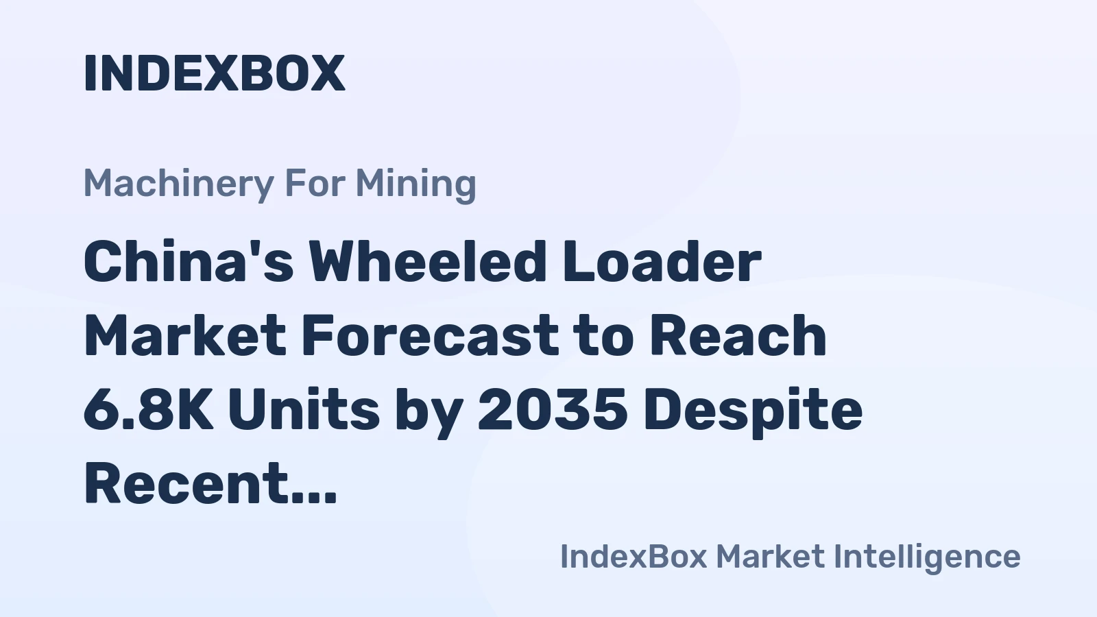 China's Wheeled Loader Market Forecast to Reach 6.8K Units by 2035 Despite Recent Consumption Slump