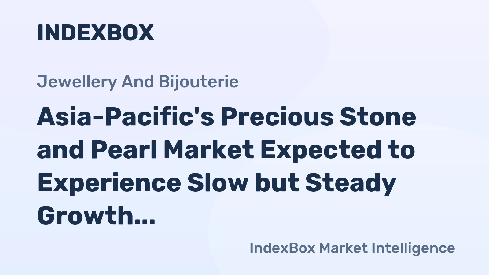 Asia-Pacific's Precious Stone and Pearl Market Expected to Experience Slow but Steady Growth with CAGR of +0.6%