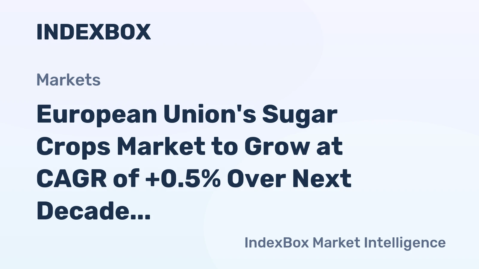 European Union's Sugar Crops Market to Grow at CAGR of +0.5% Over Next Decade