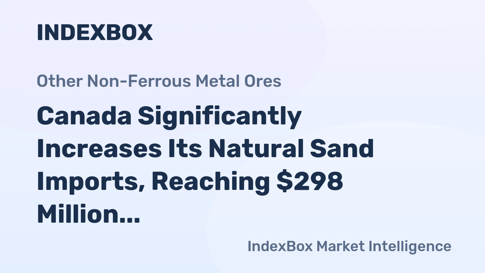 Canada Significantly Increases Its Natural Sand Imports, Reaching $298 Million in 2024