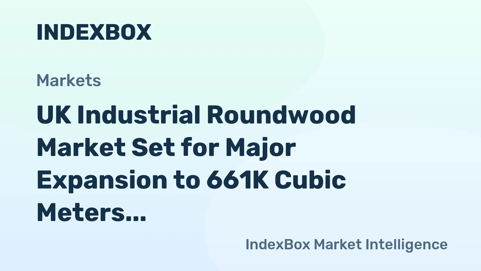UK Industrial Roundwood Market Set for Major Expansion to 661K Cubic Meters and $54M in Value